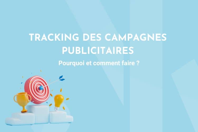 Tracking des campagnes publicitaires : pourquoi et comment le faire